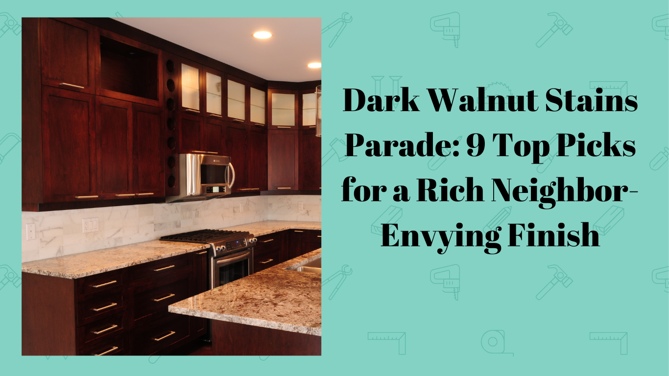 Dark Walnut Stains Parade: 9 Top Picks for a Rich Neighbor-Envying ...