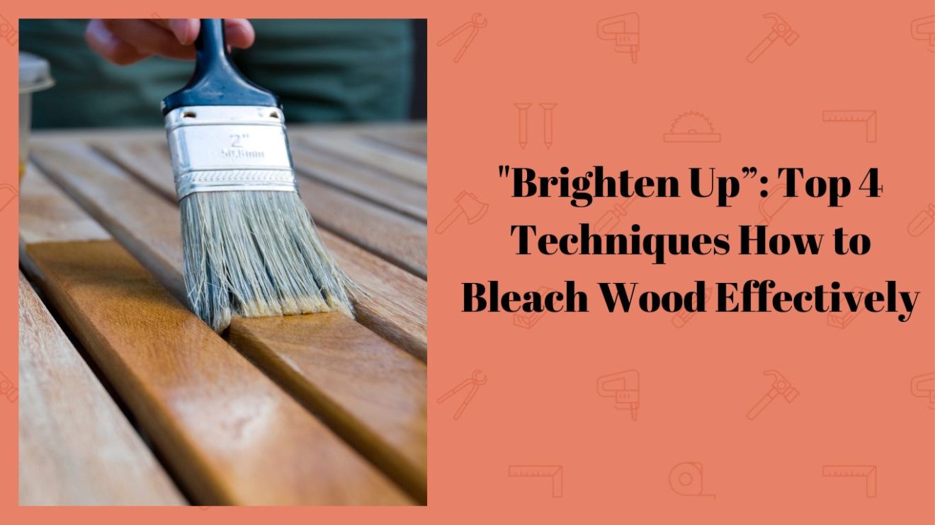 "Brighten Up”: Top 4 Techniques How to Bleach Wood Effectively ...